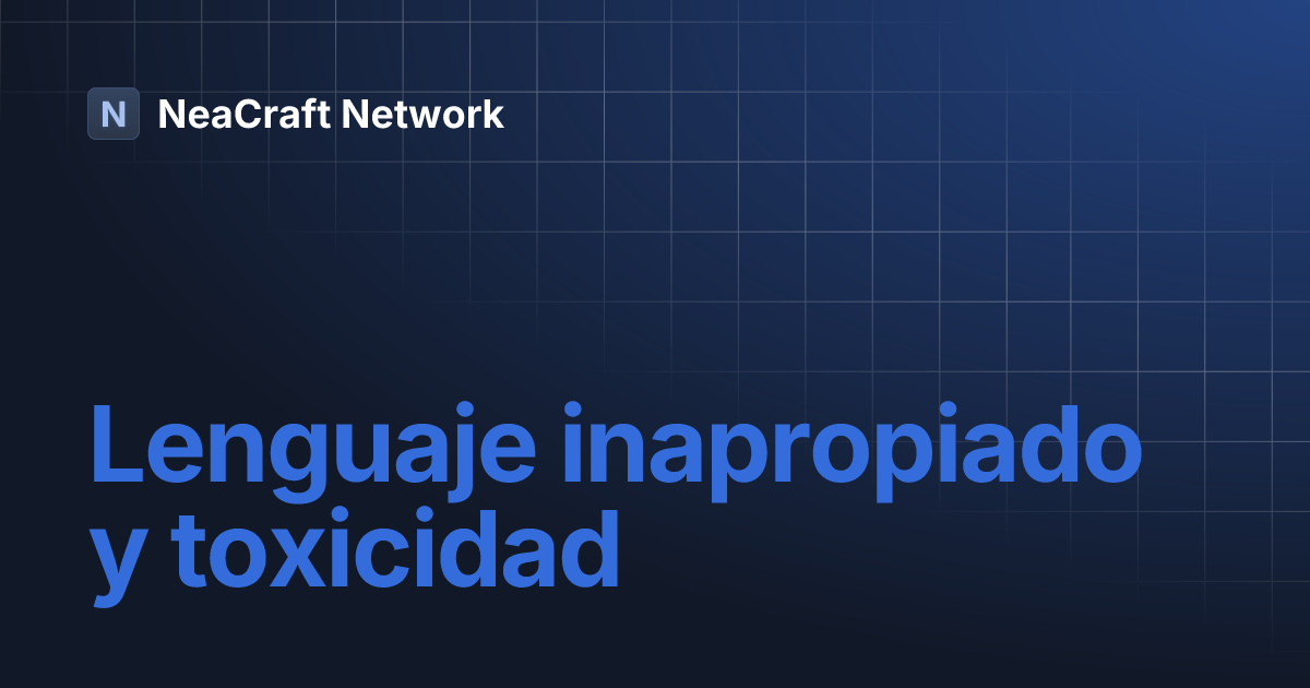 Lenguaje inapropiado y toxicidad | NeaCraft Network
